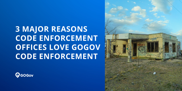 Three Major Reasons Code Enforcement Offices Love GOGov Code Enforcement